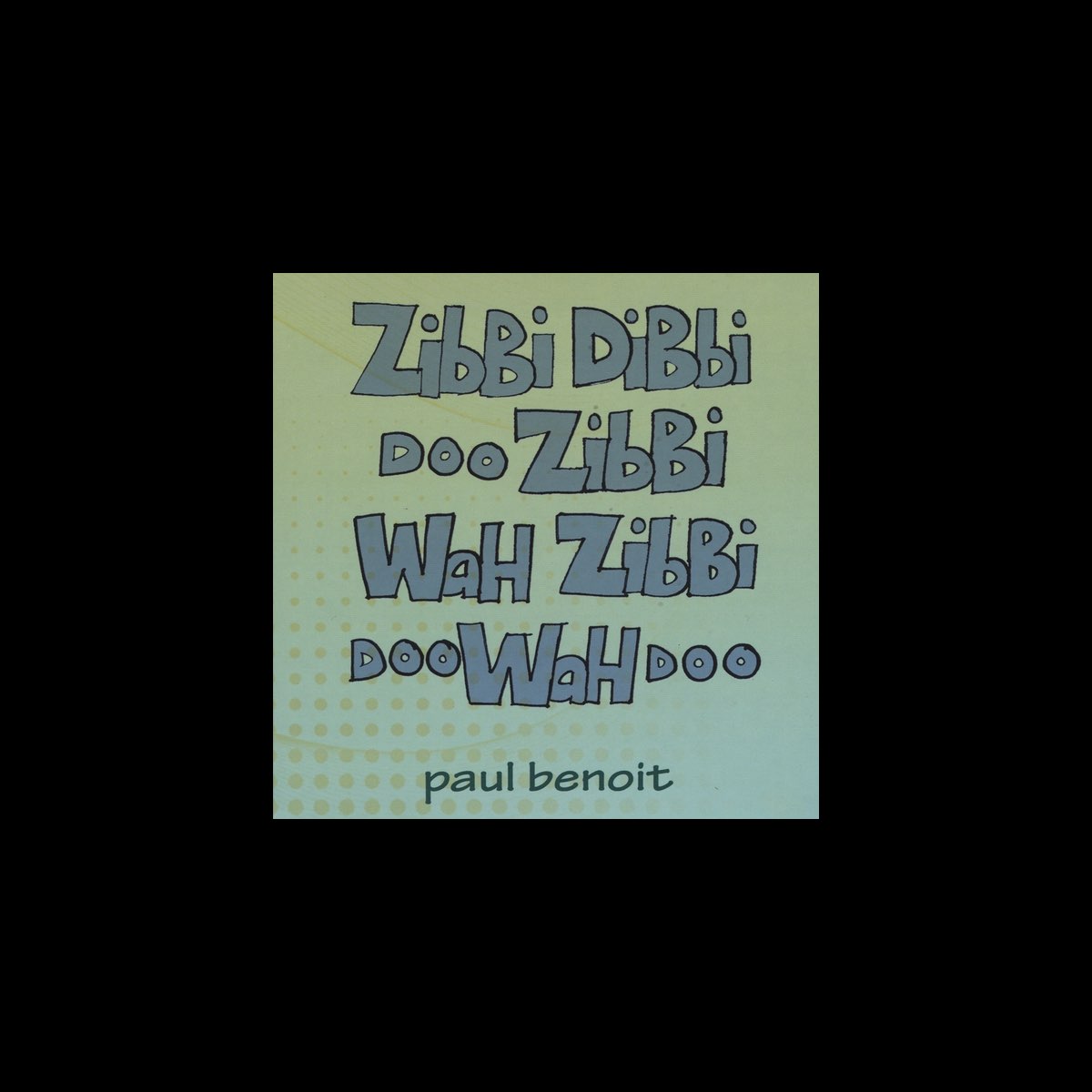 ‎Zibbi Dibbi Doo Zibbi Wah Zibbi Doo Wah Doo by paul benoit on Apple Music