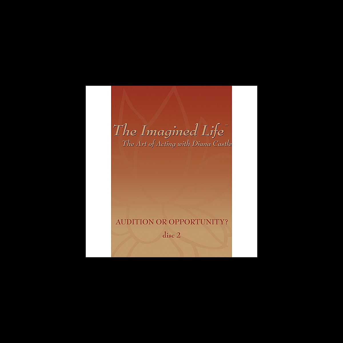 ‎The Imagined Life - The Art of Acting, Vol. 2: Audition or Opportunity ...