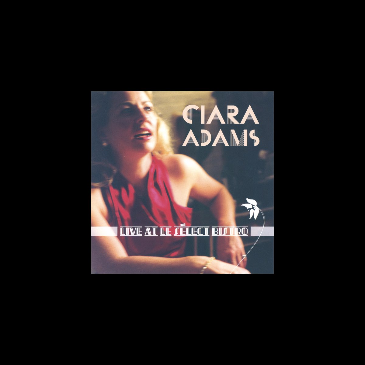 ‎Ciara Adams Live At Le Sélect Bistro by Ciara Adams on Apple Music