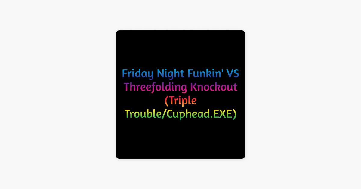 Friday Night Funkin' Vs Threefolding Knockout (Triple Trouble/Cuphead ... Friday Night Funkin' Vs Threefolding Knockout (Triple Trouble/Cuphead ...