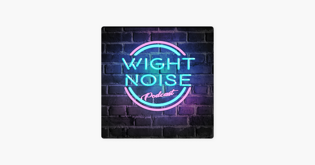 ‎Wight Noise Podcast on Apple Podcasts