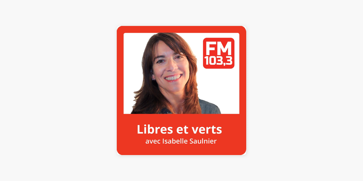 ‎Libres et verts avec Isabelle Saulnier du FM103,3 on Apple Podcasts