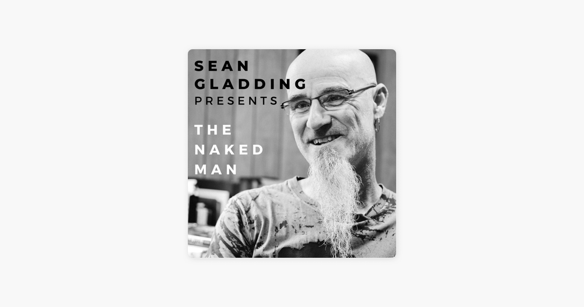 ‎Sean Gladding presents The Naked Man sur Apple Podcasts