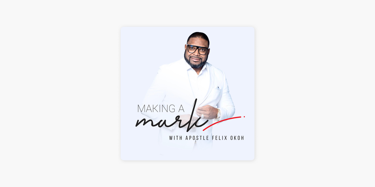 ‎Making a mark with Apostle Felix Okoh on Apple Podcasts