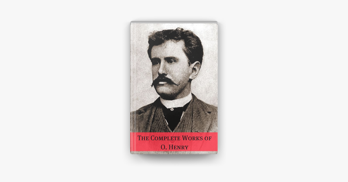 ‎The Complete Works of O. Henry (Annotated with Biography) on Apple Books