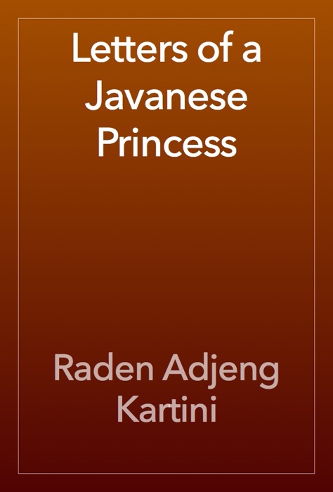 (DOWNLOAD) "Letters of a Javanese Princess" by Raden Adjeng Kartini ...