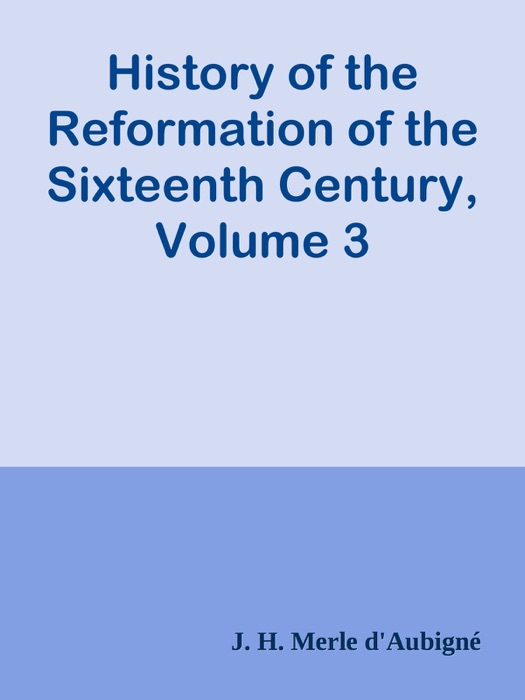 Download ~ History Of The Reformation Of The Sixteenth Century Volume 3 By J H Merle D 